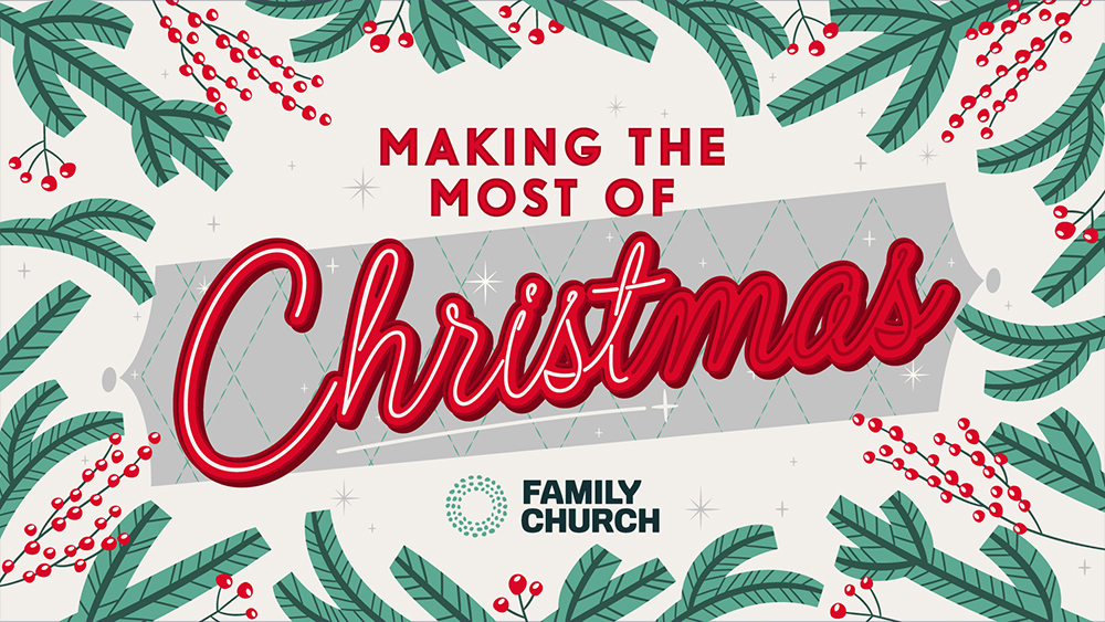 Christmas Family Church - Making The Most Of Christmas